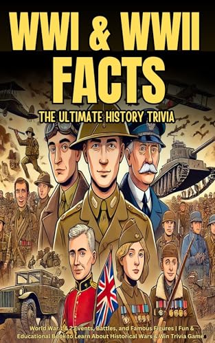 WWI & WWII Facts: The Ultimate History Trivia : Explore World War 1 & 2 ...