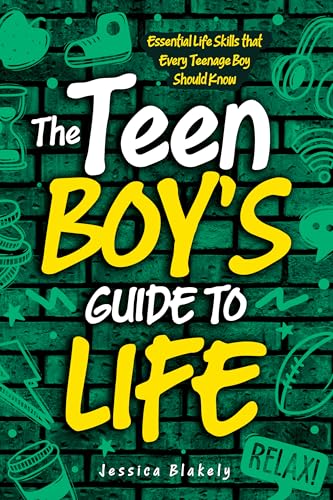 The Teen Boy's Guide to Life: Essential Life Skills that Every Teenage ...