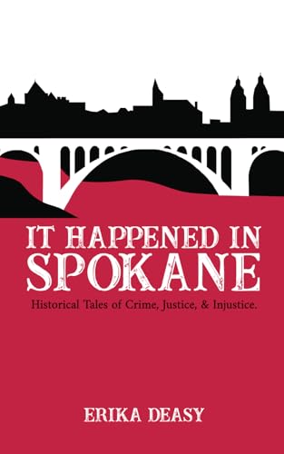 It Happened In Spokane: Historical Tales of Crime, Justice, & Injustice ...