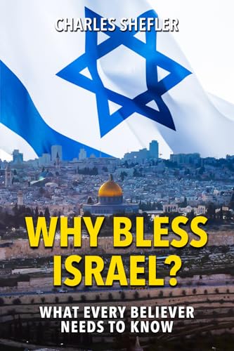 Why Bless Israel: What Every Believer Needs to Know by Charles Shefler ...