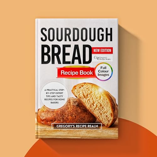 SOURDOUGH BREAD RECIPE BOOK: A Practical Step-by-Step Expert Tips and ...