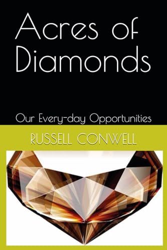 Acres of Diamonds: Our Every-day Opportunities by Russell H. Conwell ...