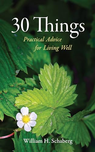 30 Things: Practical Advice for Living Well by William H. Schaberg ...