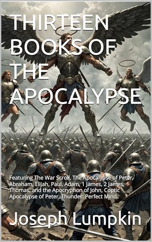 THIRTEEN BOOKS OF THE APOCALYPSE: Featuring The War Scroll, The Apocalypse of Peter, Abraham ...