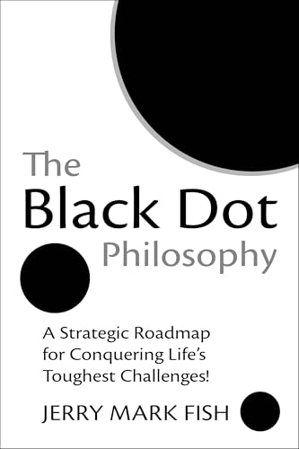 The Black Dot Philosophy: A Strategic Roadmap for Conquering Life’s Toughest Challenges! by ...