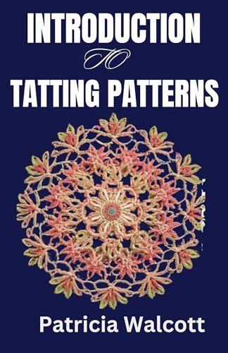 INTRODUCTION TO TATTING PATTERNS: A comprehensive guide to learning ...