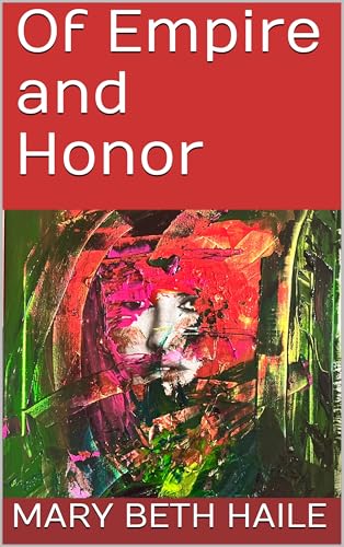 Of Empire and Honor by Mary Beth Haile | Goodreads