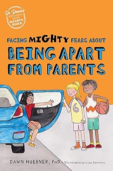 Facing Mighty Fears about Being Apart from Parents by Dawn Huebner ...
