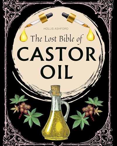 The Lost Bible of Castor Oil: Unlocking Nature’s Healing Power with the ...