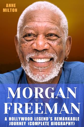Morgan Freeman: A Hollywood Legend's Remarkable Journey by Anne Milton ...