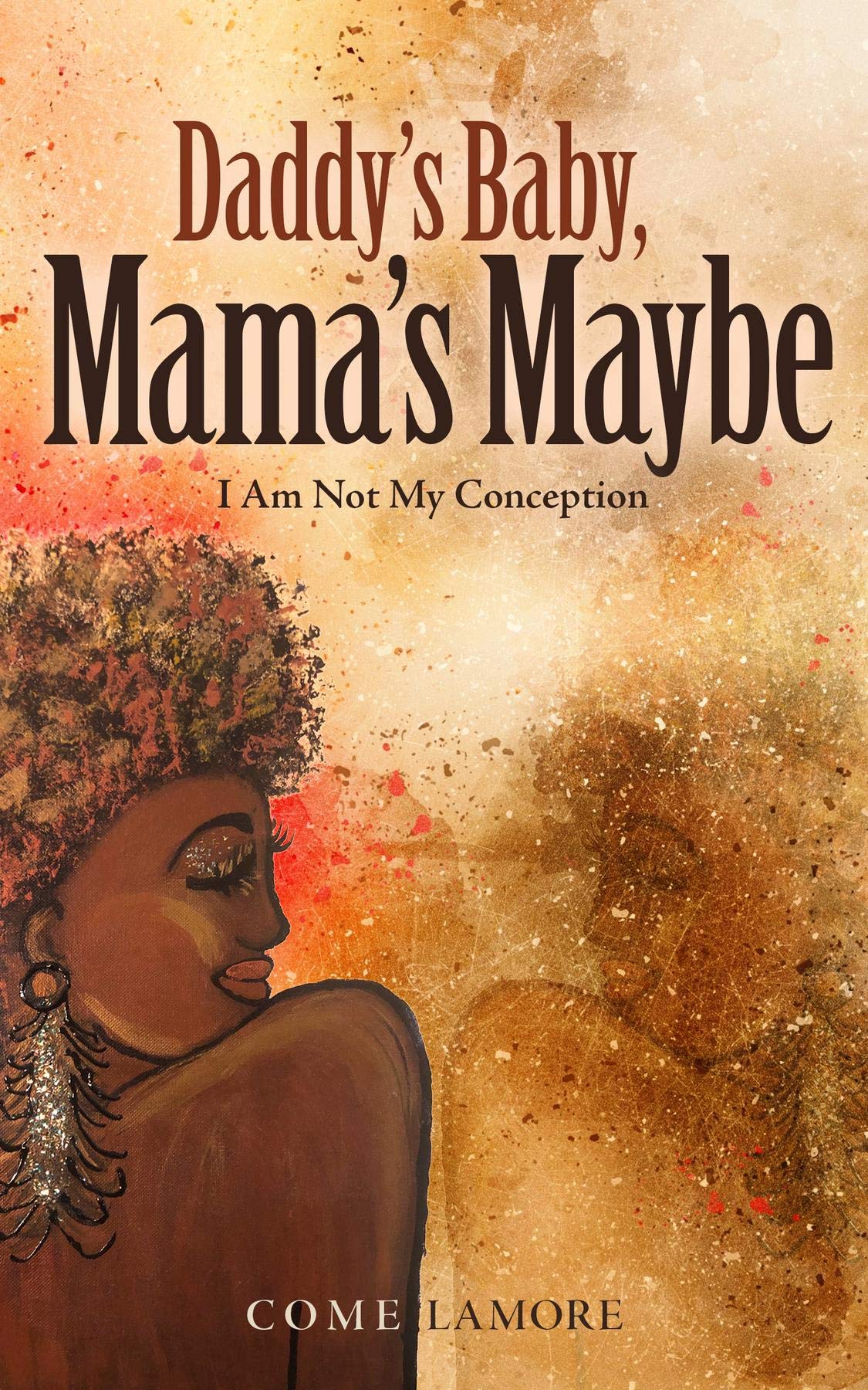 Daddy's Baby, Mama's Maybe: I Am Not My Conception by Come LaMore ...