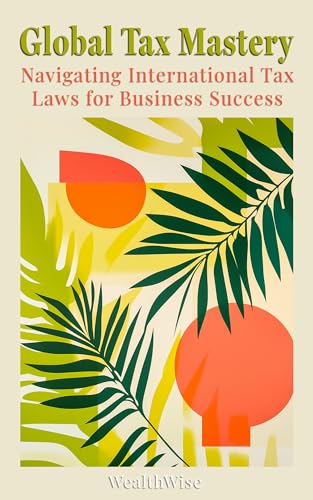 Global Tax Mastery: Navigating International Tax Laws for Business ...