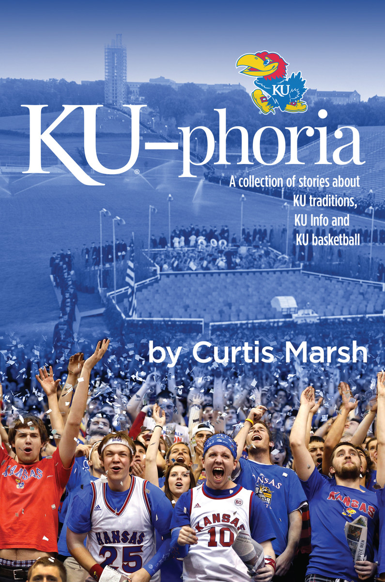KU-phoria! A collection of stories about KU traditions, KU Info and KU basketball by Curtis ...