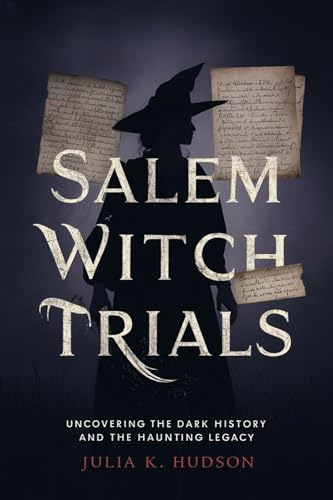 SALEM WITCH TRIALS: Uncovering the Dark History and the Haunting Legacy. by JULIA K. HUDSON ...