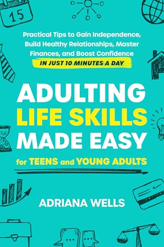 Adulting Life Skills Made Easy for Teens and Young Adults: Practical Tips to Gain Independence ...