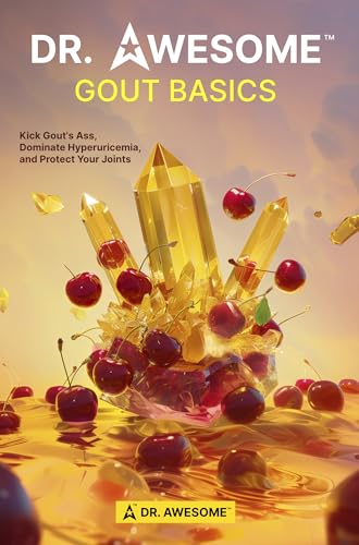 DR. AWESOME™ - GOUT BASICS: Kick Gout's Ass, Dominate Hyperuricemia ...