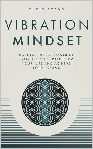 Vibration Mindset: Harnessing the Power of Frequency to Transform Your ...