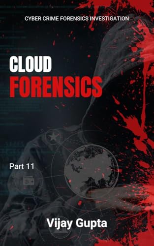 Cloud Forensics: Investigating the Digital Frontier: Techniques and Tools for Uncovering ...