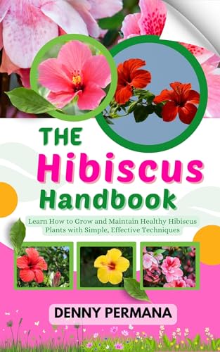 The Hibiscus Handbook: Learn How to Grow and Maintain Healthy Hibiscus ...