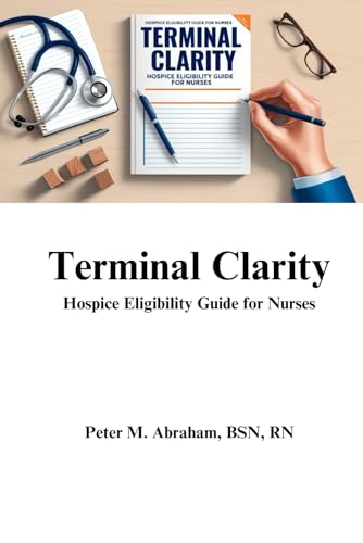 Terminal Clarity: Hospice Eligibility Guide for Nurses by Peter Abraham | Goodreads