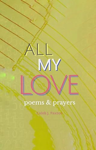 All My Love : Poems and Prayers by Caleb Paxton | Goodreads