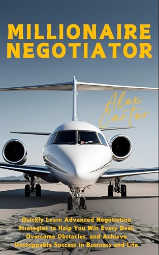 Millionaire Negotiator: Quickly Learn Advanced Negotiation Strategies ...