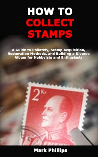 How to Collect Stamps: A Guide to Philately, Stamp Acquisition ...