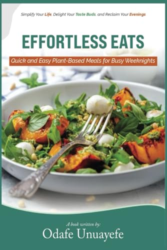 Effortless Eats: Quick and Easy Plant-Based Meals for Busy Weeknights: Simplify Your Life ...