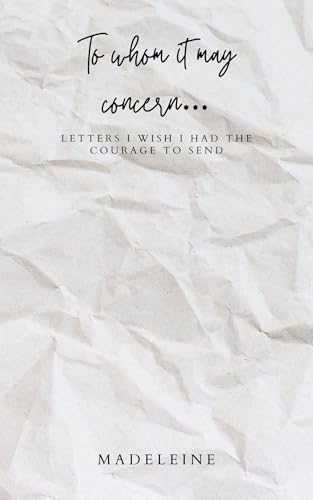 To whom it may concern: Letters I wish I had the courage to send by ...
