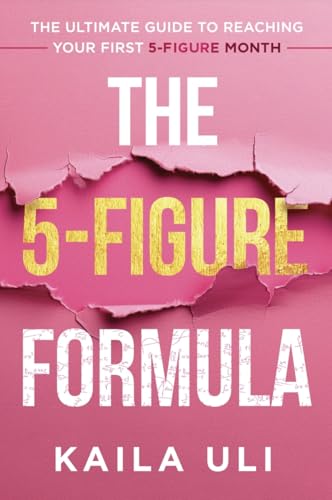 The 5-Figure Formula: The Ultimate Guide to Reaching Your First 5-Figure Month by Kaila Uli ...