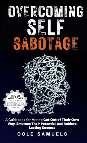 Overcoming Self Sabotage: A Guidebook for Men to Get Out of Their Own ...