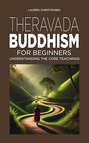 Theravada Buddhism for Beginners: Understanding the Core Teachings by Lauren Christensen | Goodreads