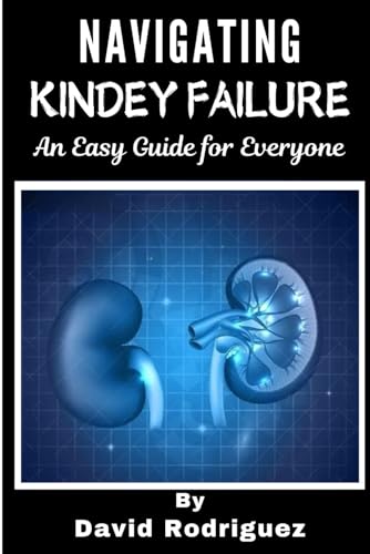 NAVIGATING KIDNEY FAILURE A Comprehensive Guide to Managing Your Health ...