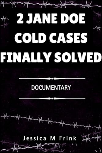 2 JANE DOE COLD CASES FINALLY SOLVED: Documentary by Jessica M Frink ...