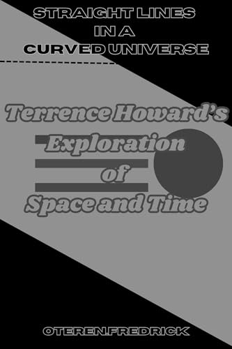 STRAIGHT LINES IN A CURVED UNIVERSE: Terrence Howard’s Exploration of ...