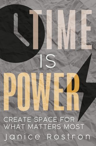 Time Is Power: Create Space for What Matters Most by Janice Rostron ...