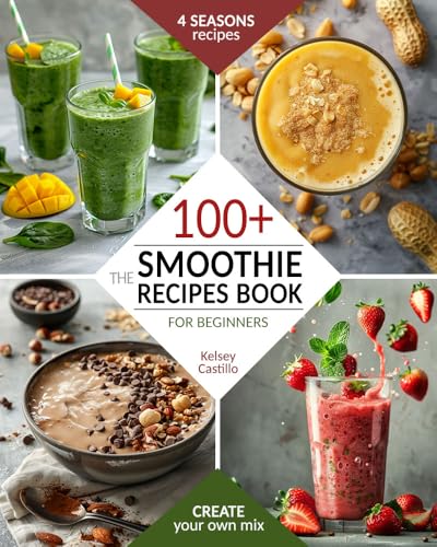 The Smoothie Recipes Book for Beginners: The Guide to 100+ Quick & Easy Tasty Blends for 4 ...