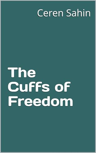 The Cuffs of Freedom by Ceren Sahin | Goodreads