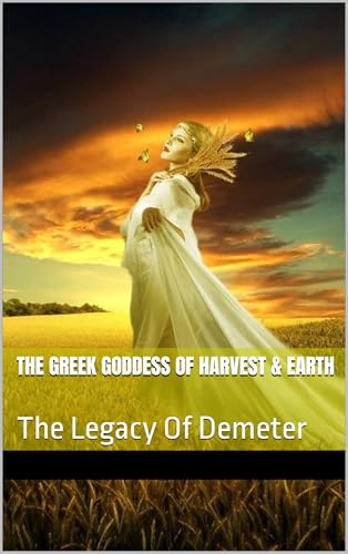 The Greek Goddess Of Harvest & Earth: The Legacy Of Demeter by Clover ...