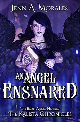The Kalista Chronicles: An Angel Ensnared: A Born Angel Novel by Jenn A ...