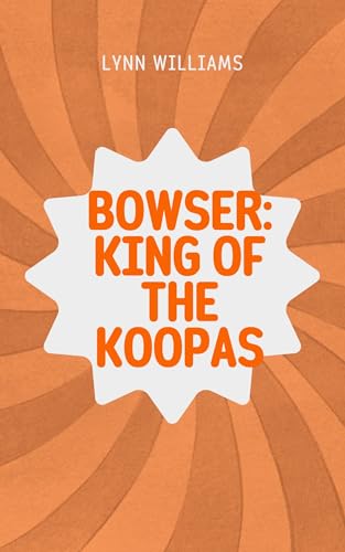 Bowser: King of the Koopas (Nintendo Characters) by Lynn Williams ...