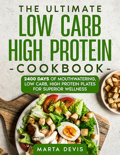 THE ULTIMATE LOW CARB HIGH PROTEIN COOKBOOK: 2400 Days of Mouthwatering, Low Carb, High Protein ...