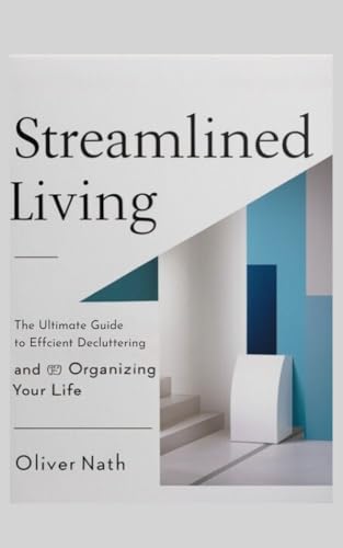 Streamlined living : The Ultimate Guide to Efficient Decluttering and ...