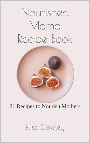 Nourished Mama Recipe Book: 21 Recipes to Nourish Mothers by Elise ...