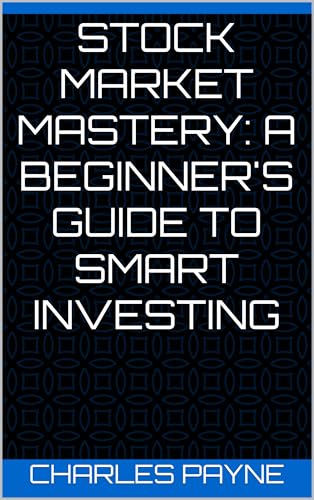 Stock Market Mastery: A Beginner's Guide to Smart Investing by Charles ...