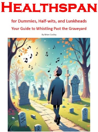 Healthspan for Dummies, Half-wits, and Lunkheads: Your Guide to ...