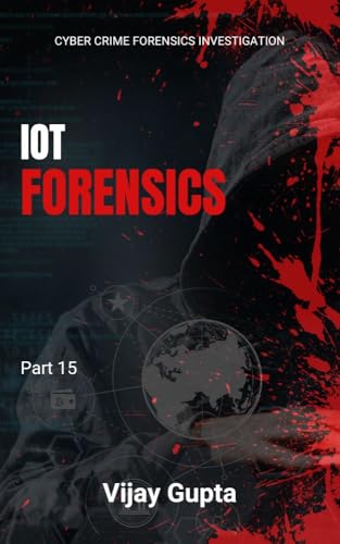 Iot Forensics: A Comprehensive Guide to Investigating the Internet of ...