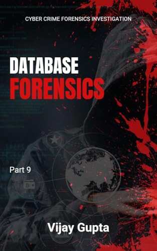 Database Forensics: Uncovering Hidden Evidence: Techniques and Tools for Investigating Digital ...
