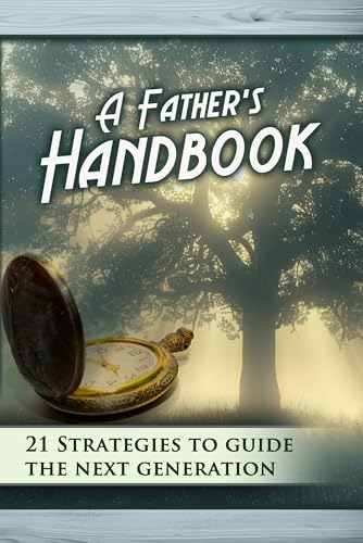 A Father's Handbook: 21 Strategies to Guide the Next Generation by ...