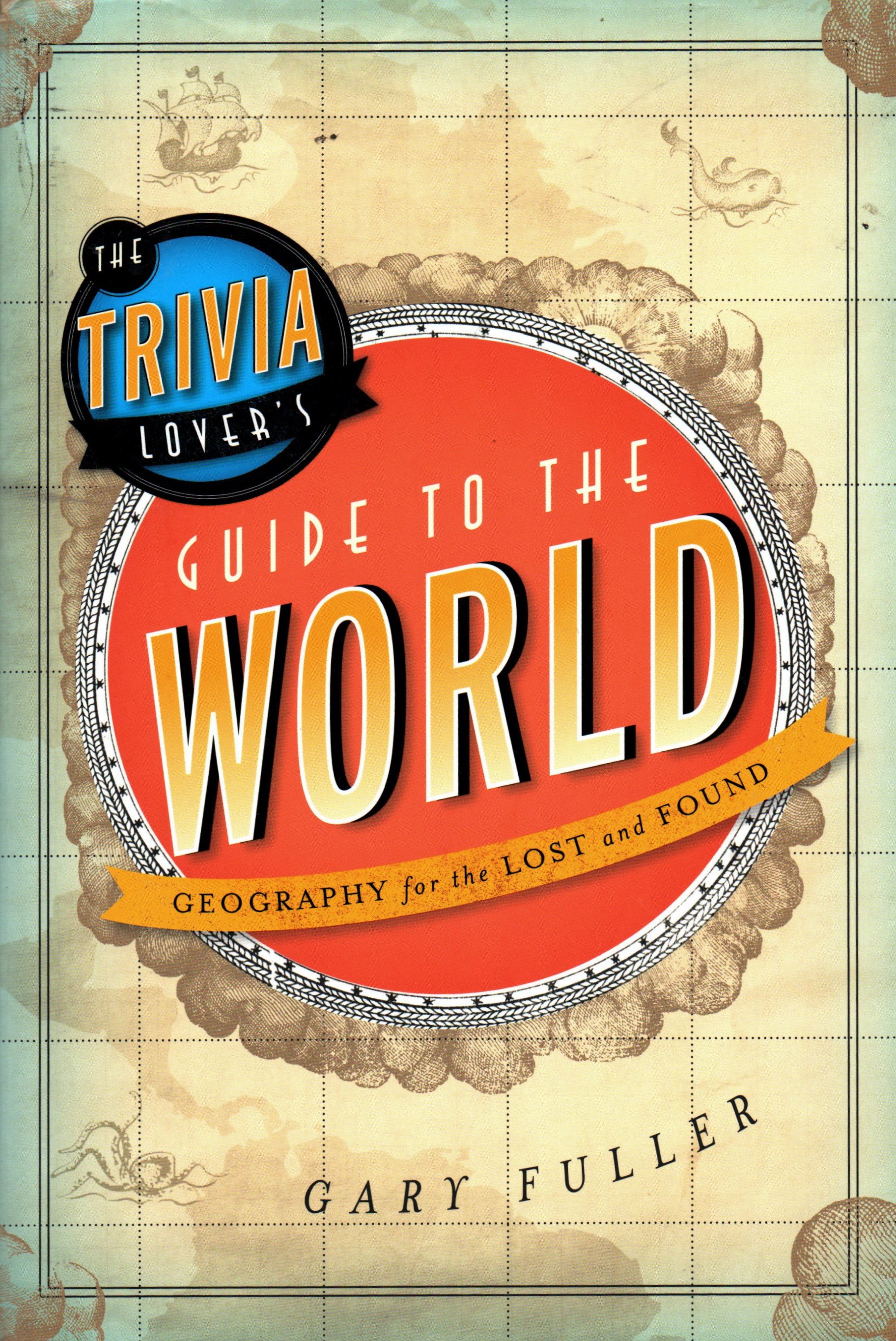 The Trivia Lover's Guide to the World: Geography for the Lost and Found ...